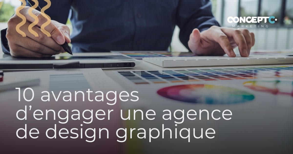 10 avantages d’engager une agence de design graphique - Concept C Marketing